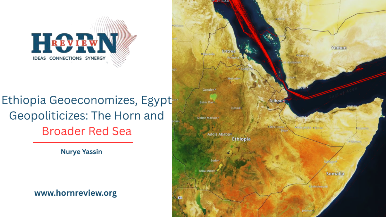 Ethiopia Geoeconomizes, Egypt Geopoliticizes: The Horn and Broader Red ...