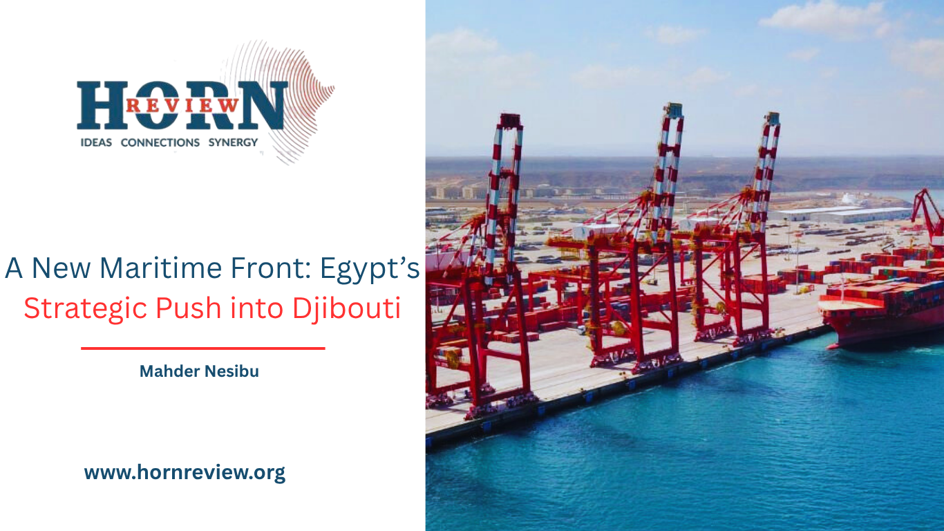 A New Maritime Front: Egypt’s Strategic Push into Djibouti – HORN REVIEW