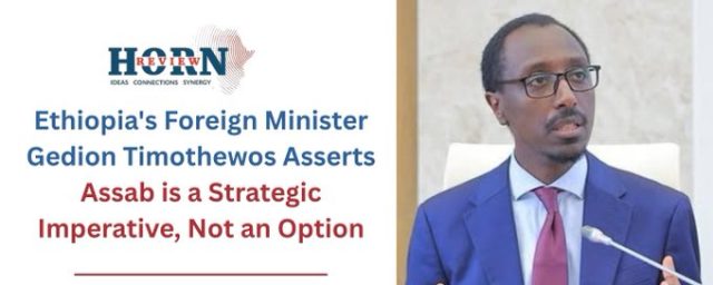 Ethiopia’s Foreign Minister Gedion Timothewos Asserts Assab is a ...