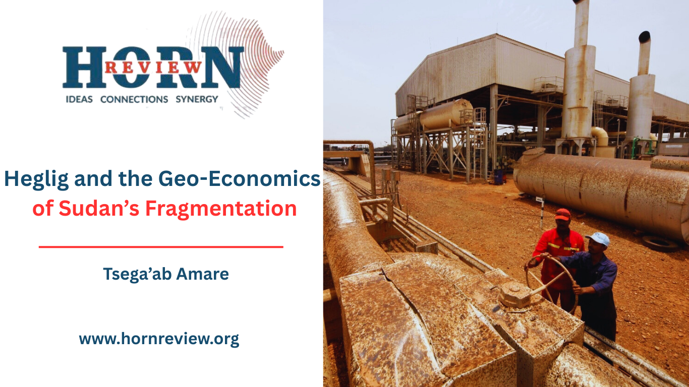 Heglig and the Geo-Economics of Sudan’s Fragmentation – HORN REVIEW