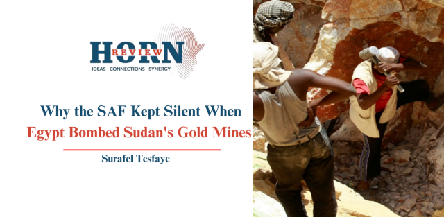 Why the SAF Kept Silent When Egypt Bombed Sudan’s Gold Mines – HORN REVIEW